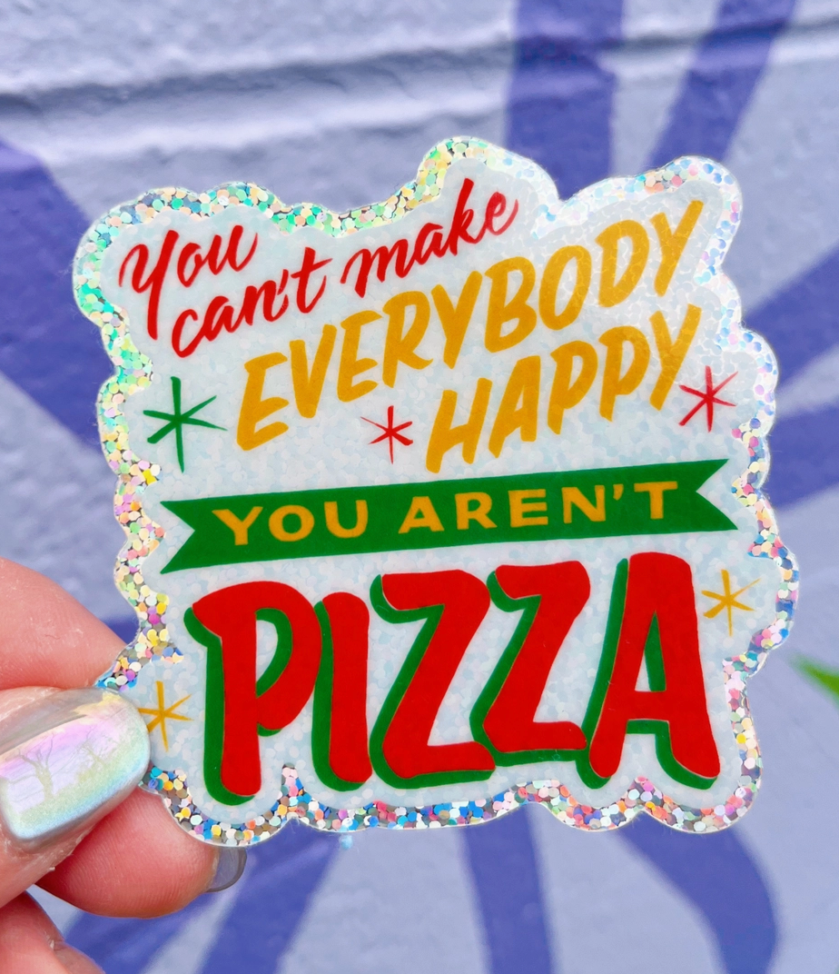 You Can't Make Everyone Happy You Aren't Pizza Glitter Sticker ...