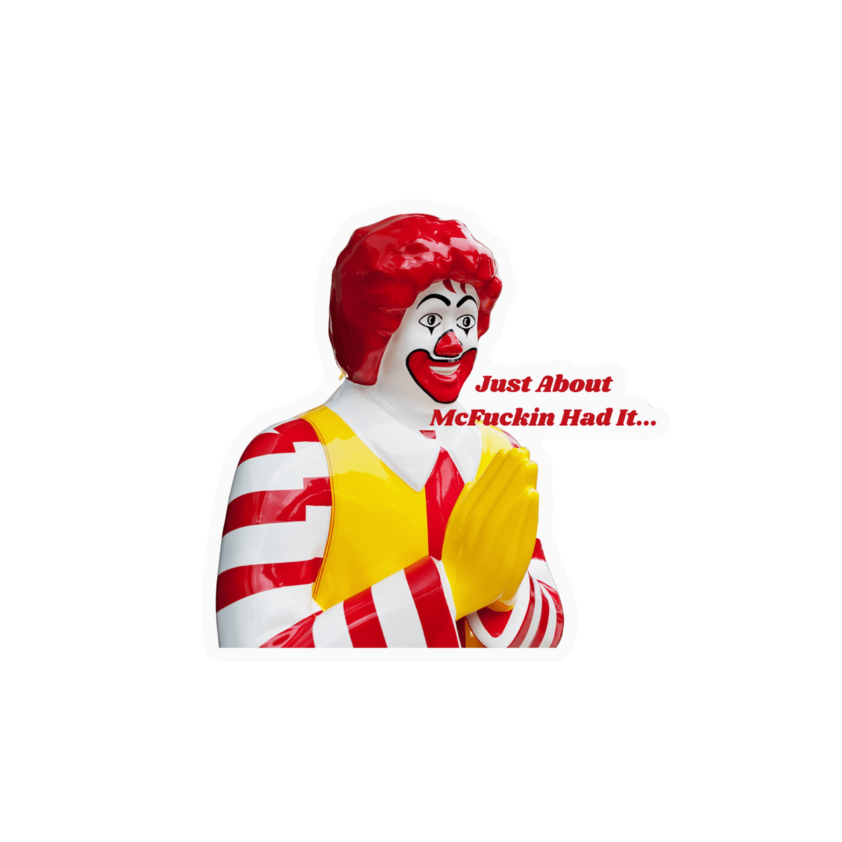 Just About Mcfuckin Had It Sticker Hilarious Humanitarian
