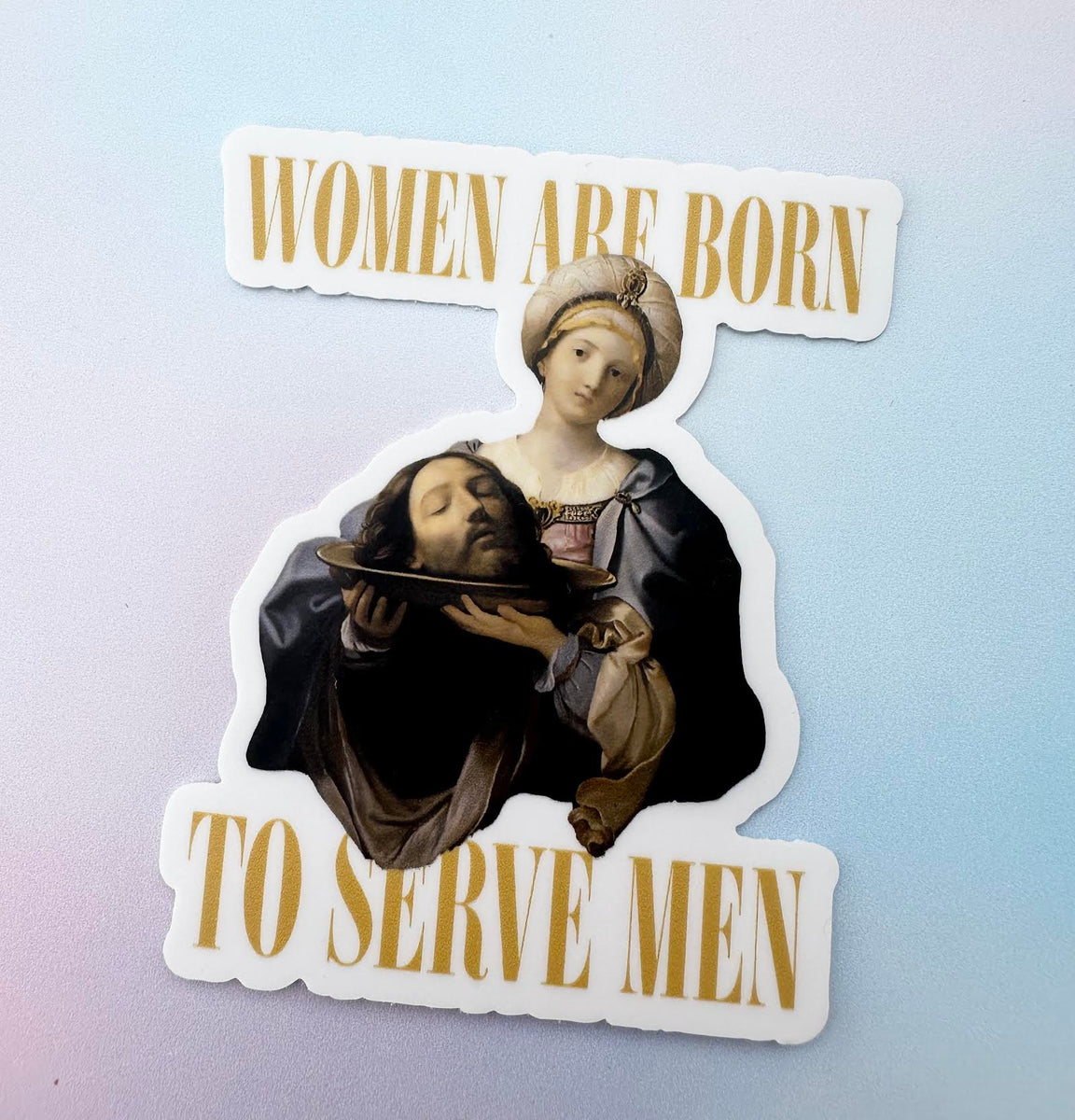 Women Are Born To Serve Men Sticker – Hilarious Humanitarian