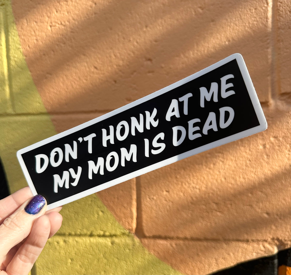 Don't Honk At Me My Mom Is Dead Bumper Sticker – Hilarious Humanitarian