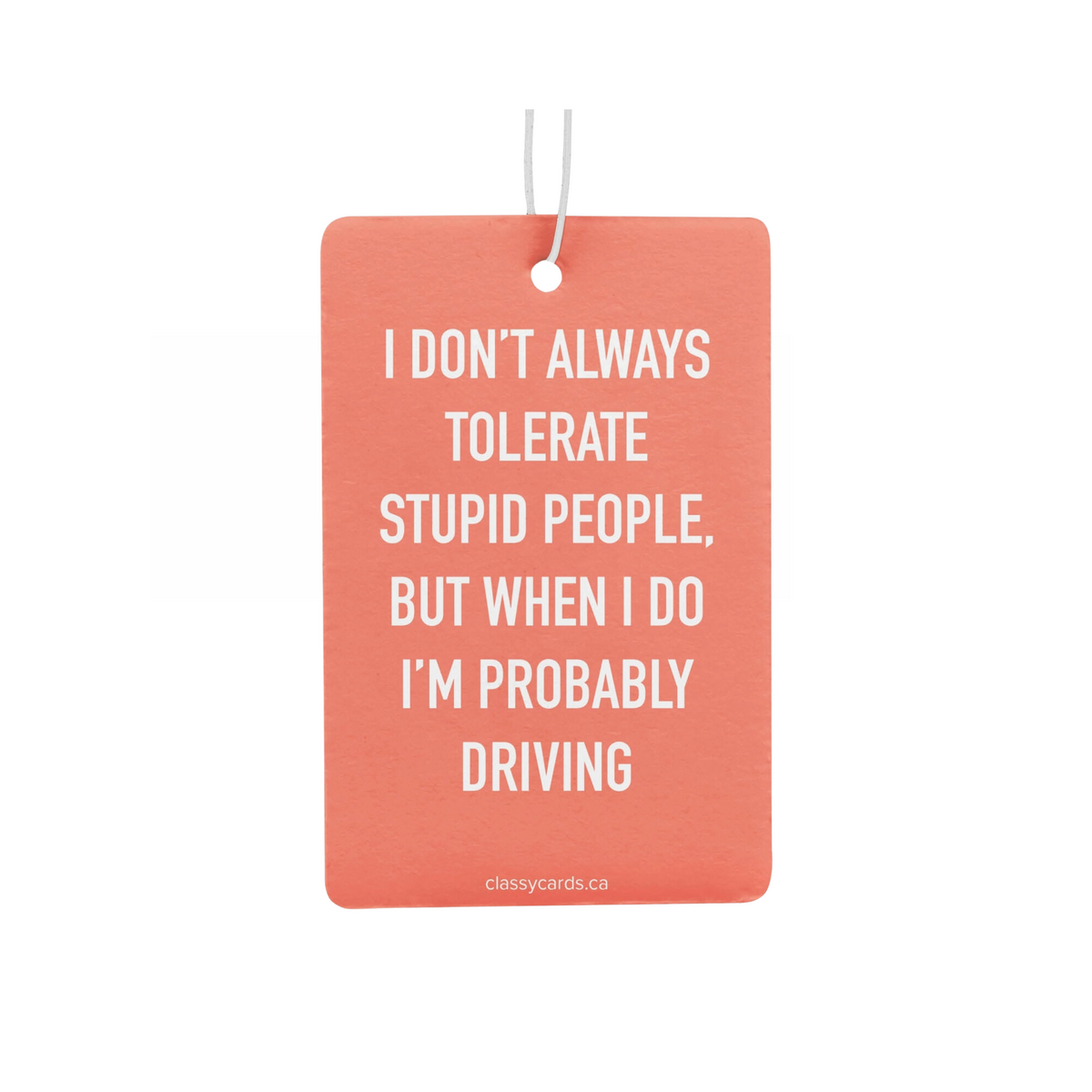 I Don't Always Tolerate Stupid People, But When I Do I'm Probably Driv ...