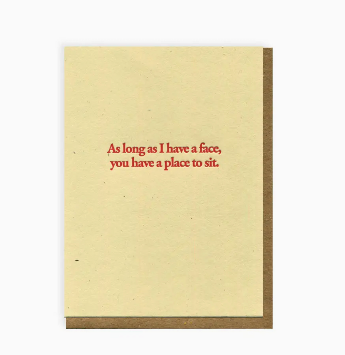 As Long As I Have A Face, You Have A Place To Sit Card – Hilarious ...