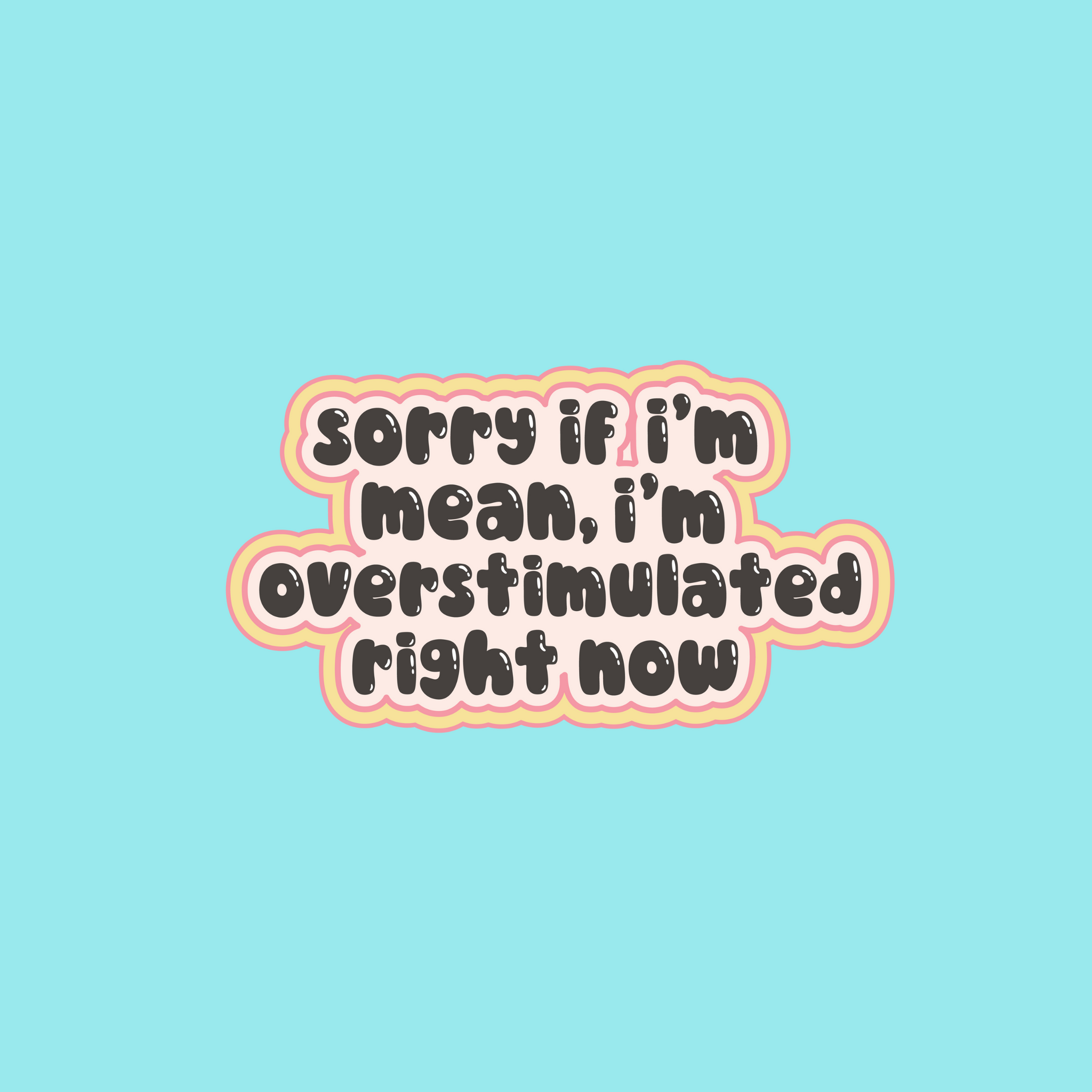 Sorry If I'm Mean, I'm Overstimulated Right Now Sticker – Hilarious ...