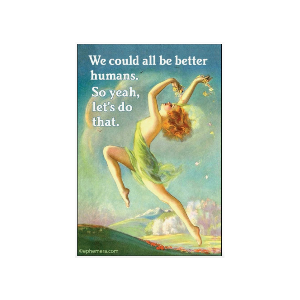 We Could All Be Better Humans, So Yeah, Let's Do That Magnet ...